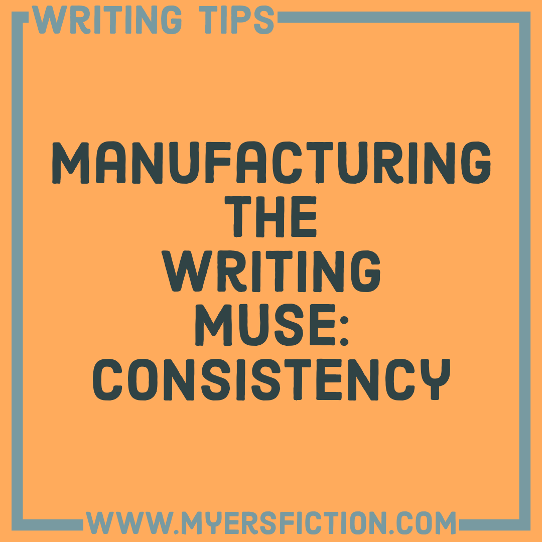 Manufacturing the Writing Muse: Consistency – Kenneth W. Myers
